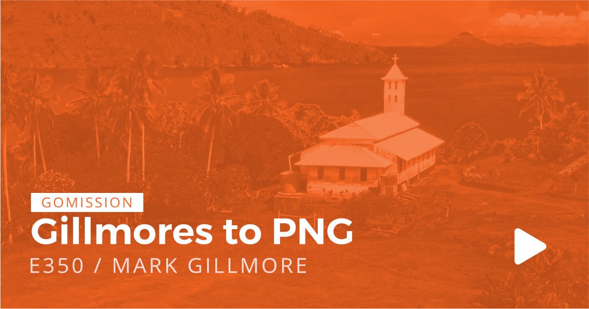 Fulfilling The Great Commission In PNG: An Interview with the Gilmore ...